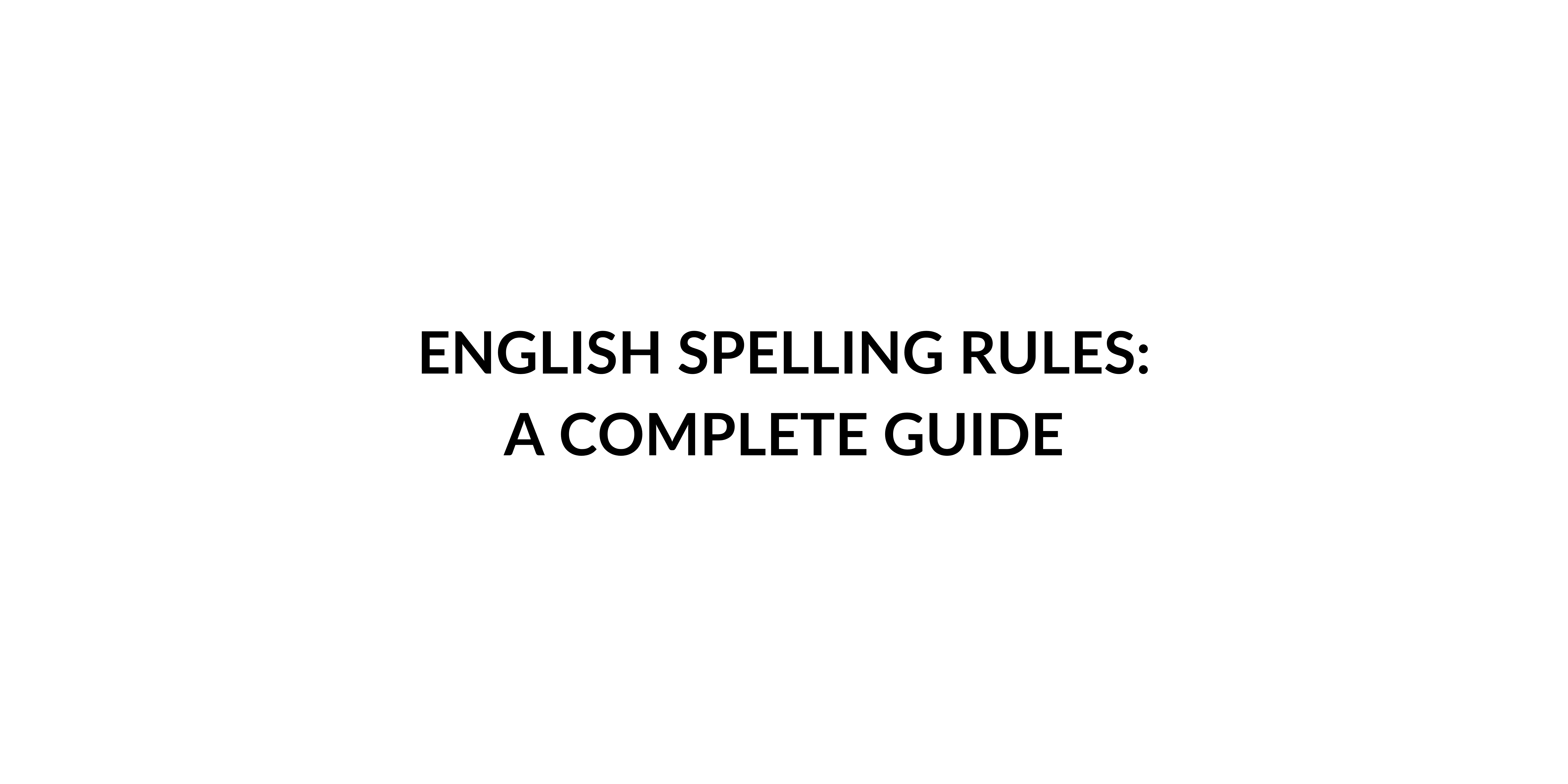 English Spelling Rules: A Complete Guide - Speak English by Yourself ...