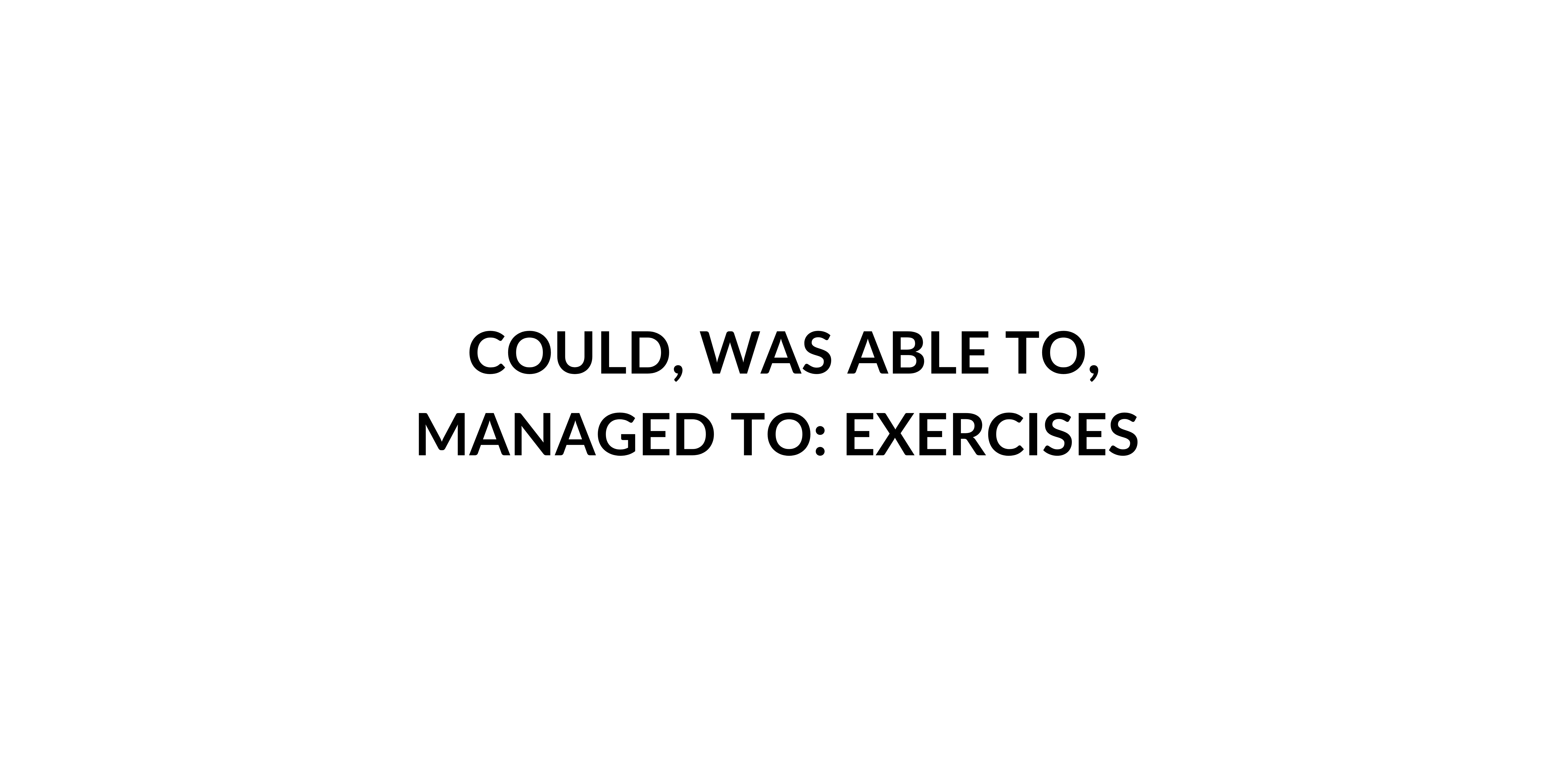 Could, Was Able to, Managed to: Exercises - Speak English by Yourself ...