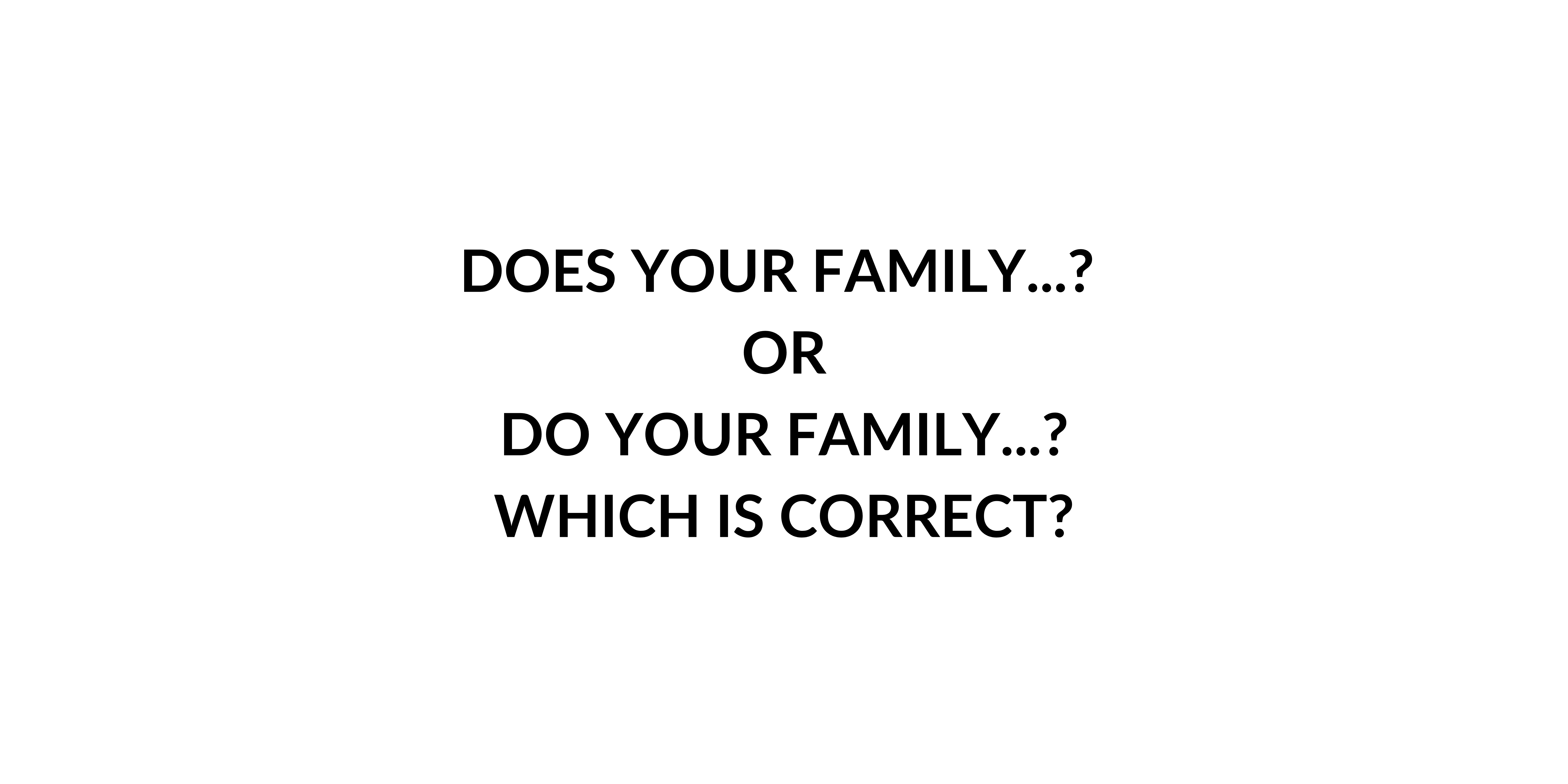 Does your family OR Do your family...? Which is correct? - Speak ...