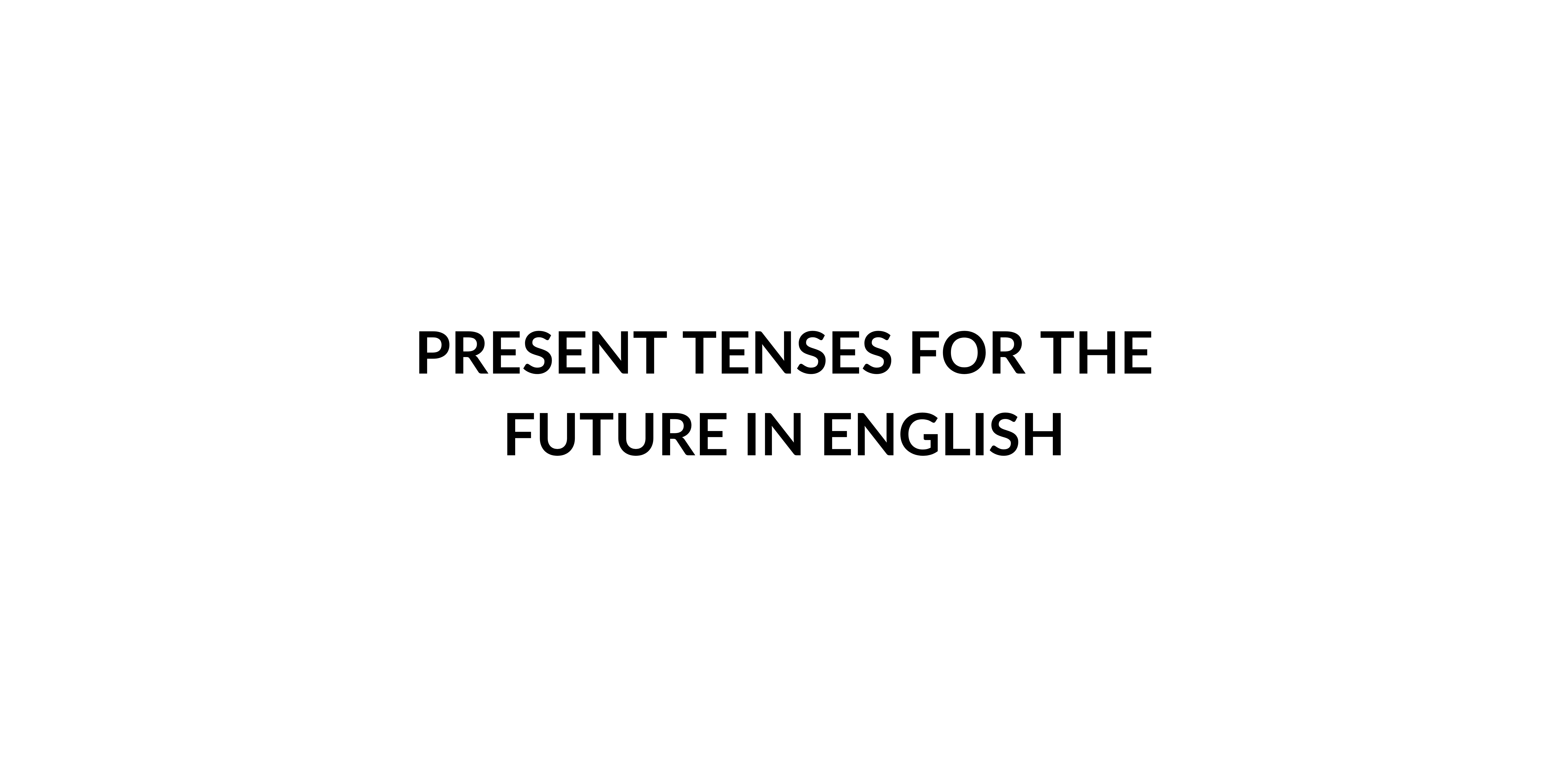 Present Tenses for the Future in English - Speak English by Yourself ...