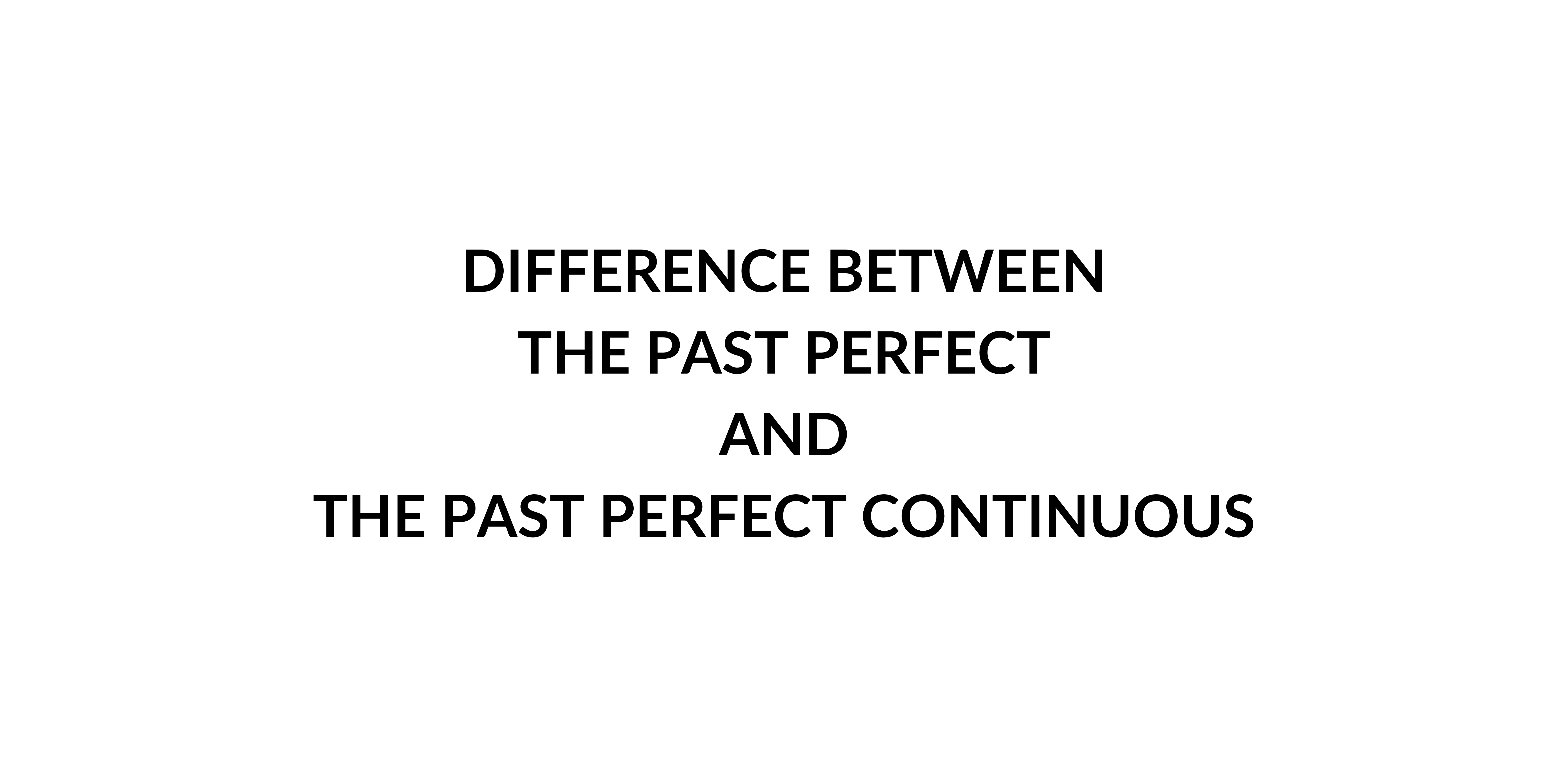 Difference Between Past Perfect and Past Perfect Continuous - Speak ...