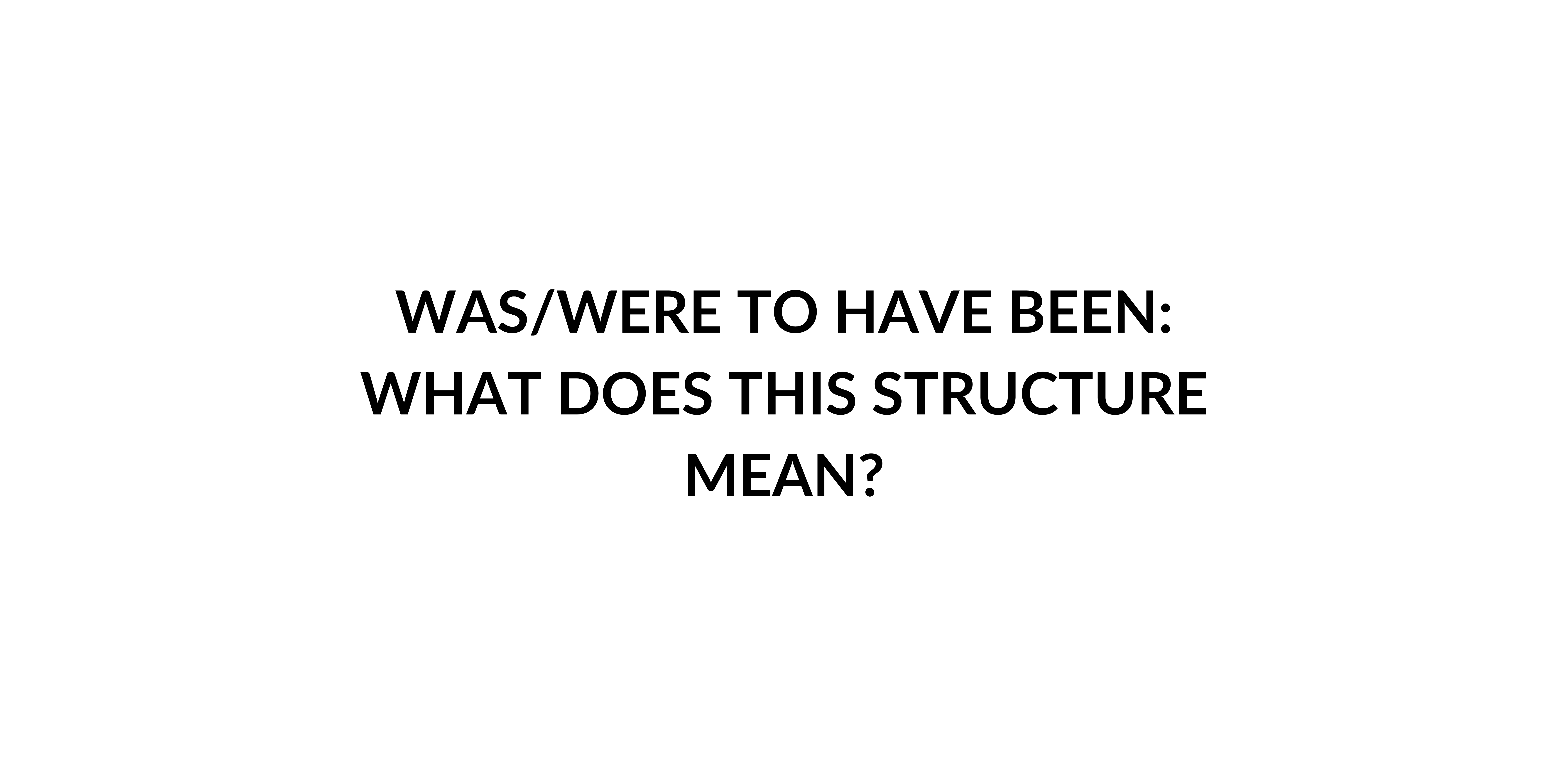 Was/Were To Have Been: What Does This Structure Mean? - Speak English ...