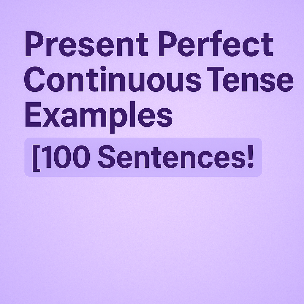 Present Perfect Continuous Tense Examples [100 Sentences!] - Speak English by Yourself - learn ...